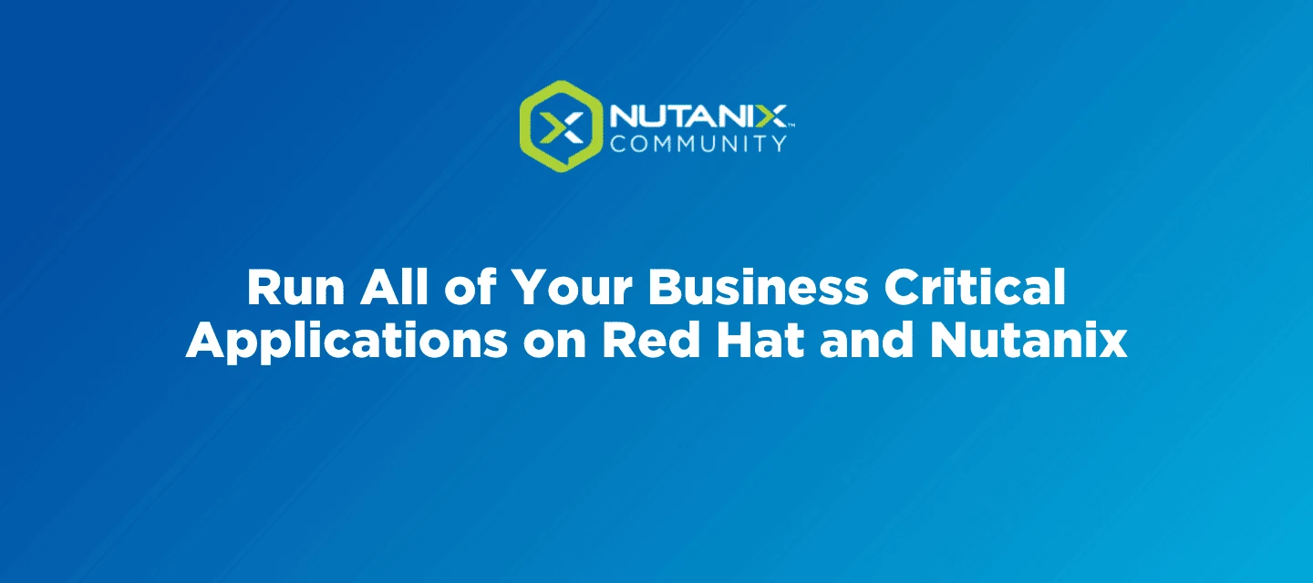 Run All of Your Business Critical Applications on Red Hat and Nutanix | Nutanix Community