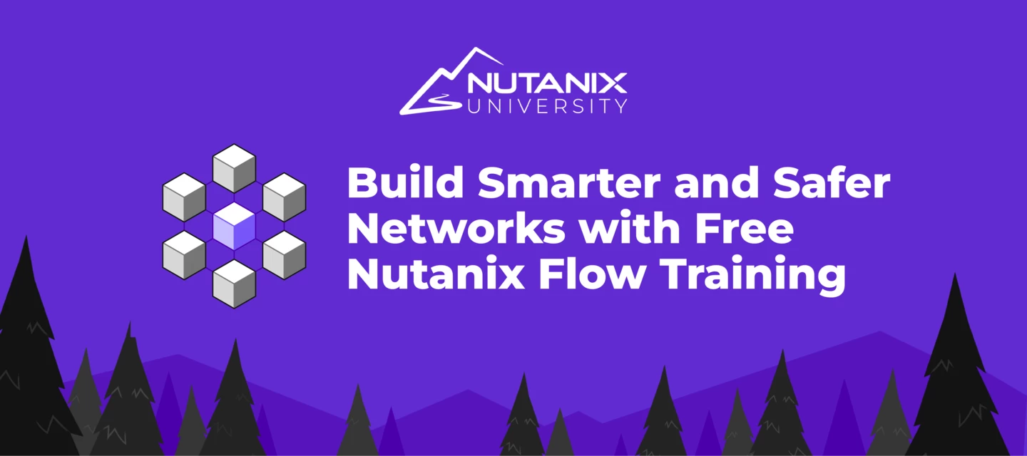 Build Smarter and Safer Networks with Free Nutanix Flow Training ...
