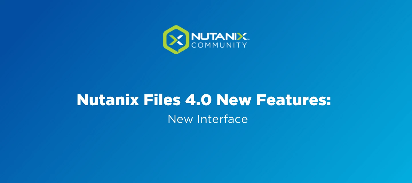 Nutanix Files 4.0 New Features: New GUI | Nutanix Community