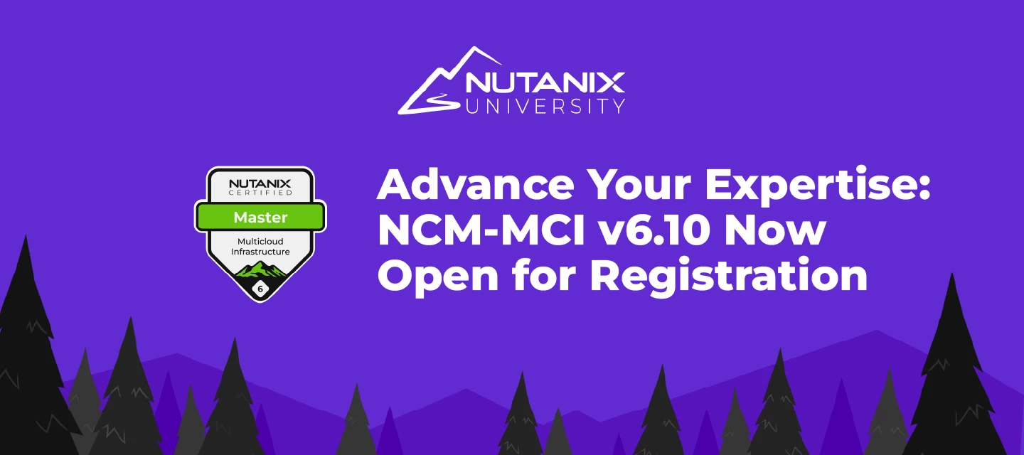 Prove Your Advanced Skills — Get NCM-MCI 6.10 Certified! | Nutanix Community