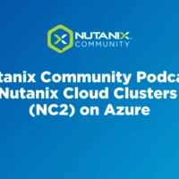 Nutanix Community Podcast: Nutanix Cloud Clusters (NC2) on Azure | Nutanix Community