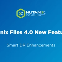 Nutanix Files 4.0 New Features: Smart DR Enhancements | Nutanix Community