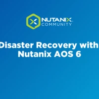 Disaster Recovery with Nutanix AOS 6 | Nutanix Community