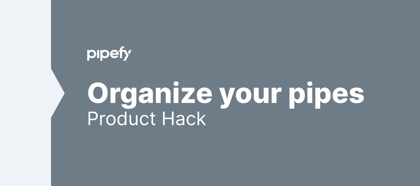 Organize your pipes! | Pipefy Community